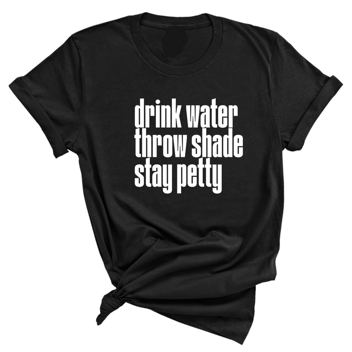 Drink water throw shade stay petty Unisex Tee