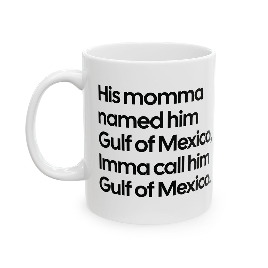His momma named him Gulf of Mexico, Imma call him Gulf of Mexico Mug ...