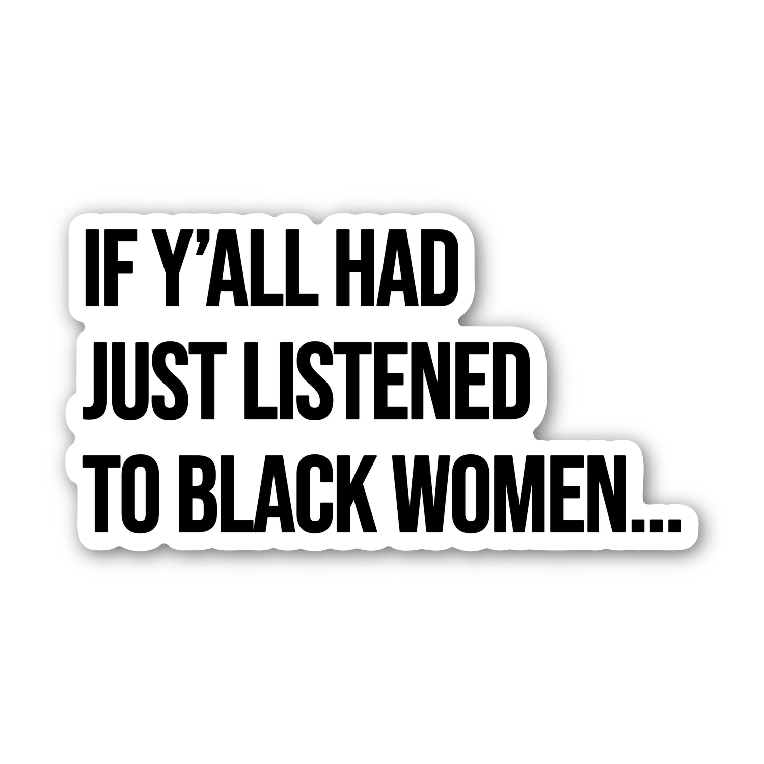 If Y'all Had Just Listened to Black Women Black/White Die Cut STICKER