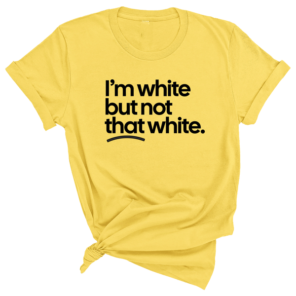 I’m white but not that white Unisex Tee All Sizes