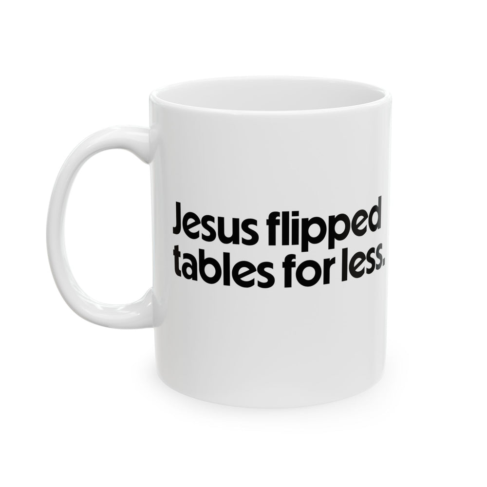 Jesus Flipped Tables for Less Mug 11oz White and Black