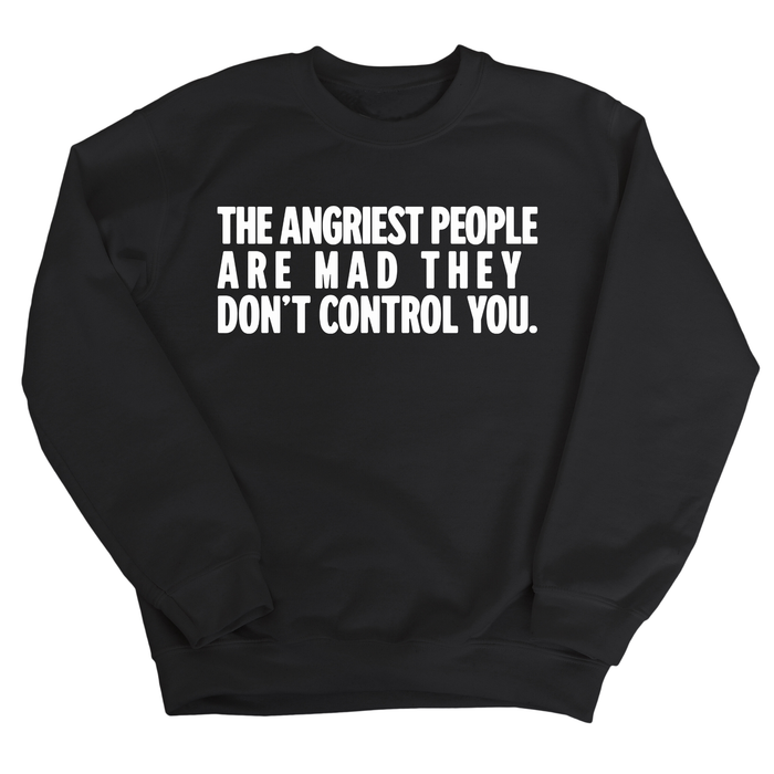 The Angriest People are Mad They don't Control you Unisex Sweatshirt