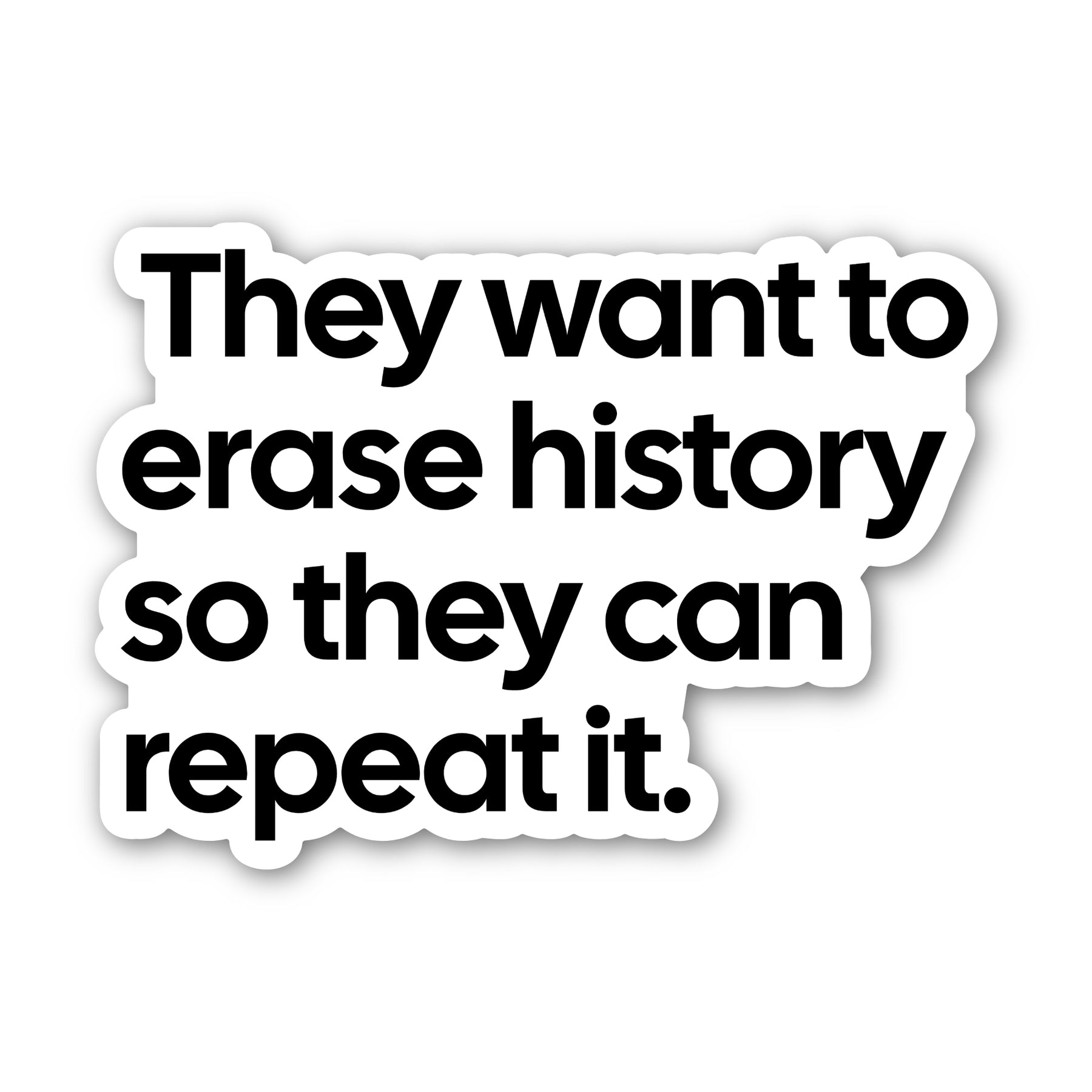 They want to erase History so they can repeat it Black/White Die Cut S
