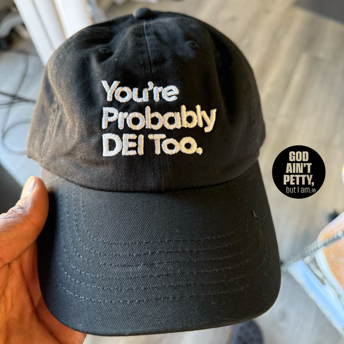 You're Probably DEI Too. Embroidered Hat – God Ain’t Petty, but I Am®
