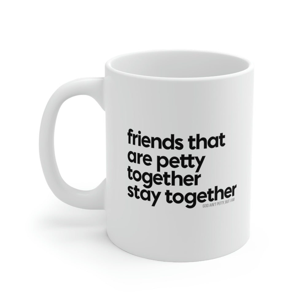 Friends that are petty together stay together Mug 11 oz White & Black
